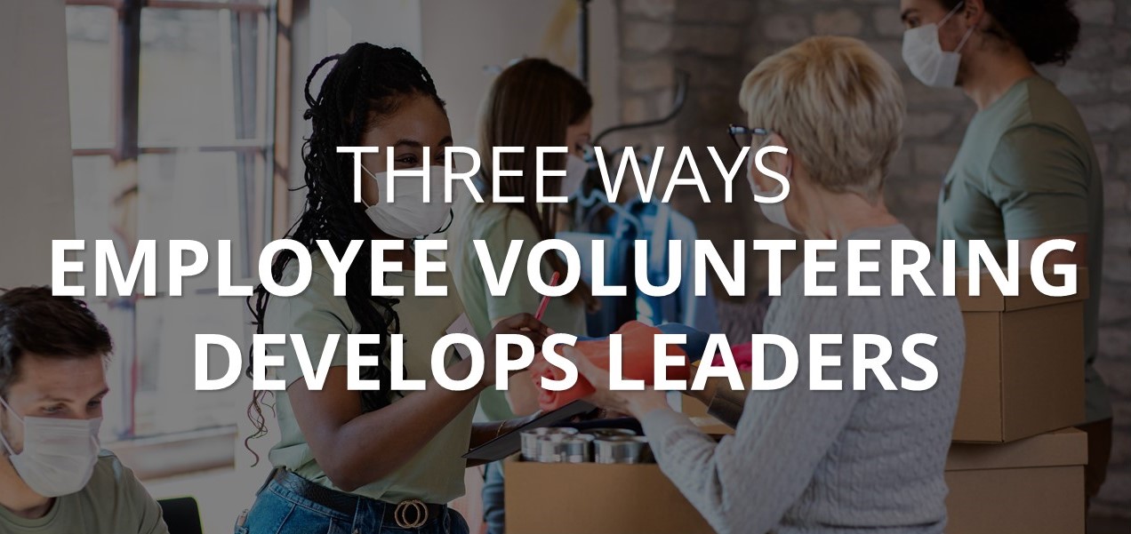 Three Ways Employee Volunteering Develop Leaders